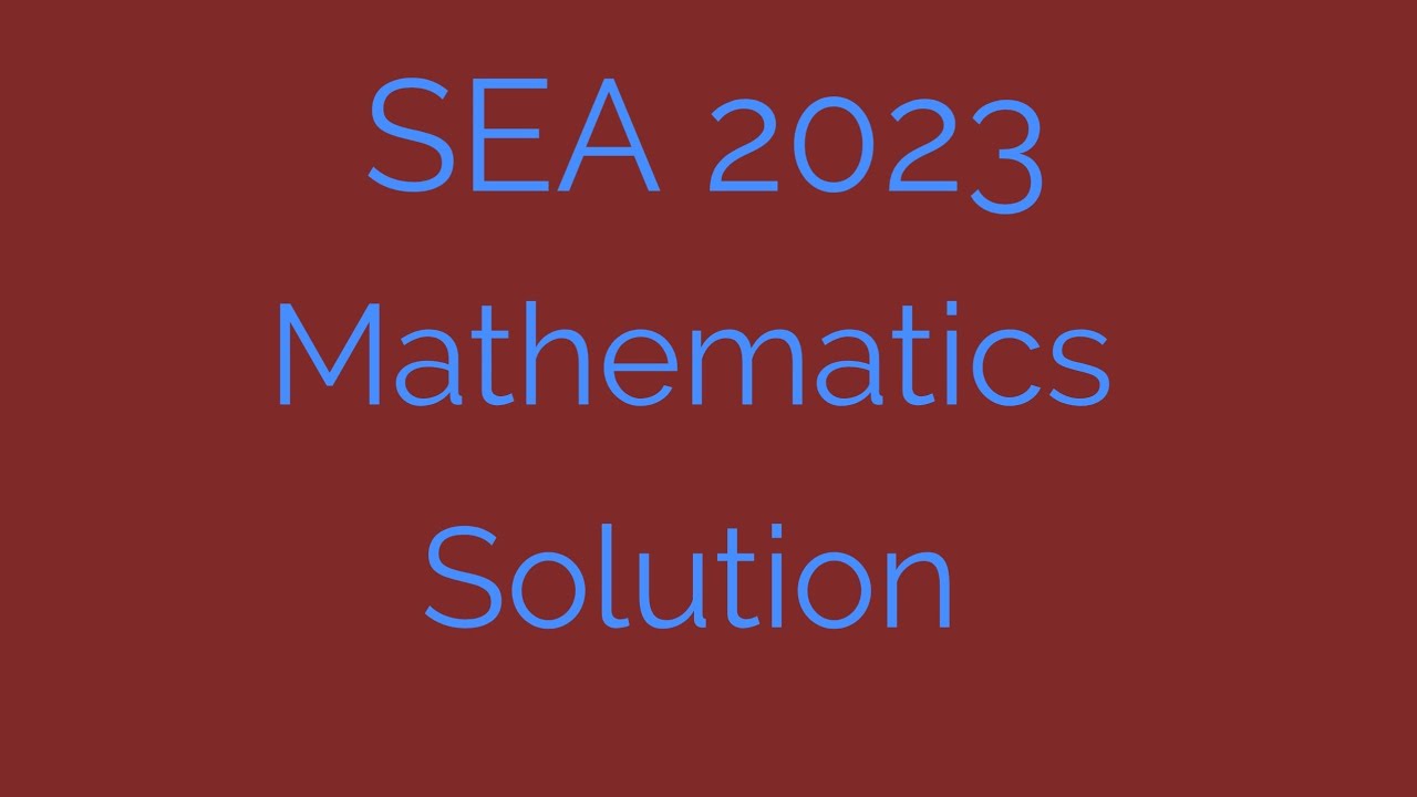 SEA 2023 MATH SECTION 2 SOLUTION - YouTube