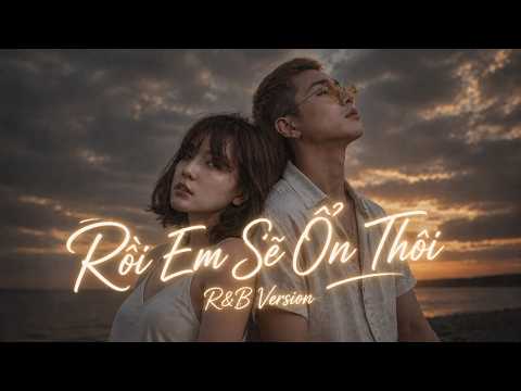 RỒI EM SẼ ỔN THÔI (R&B Version) - Bồng Bềnh