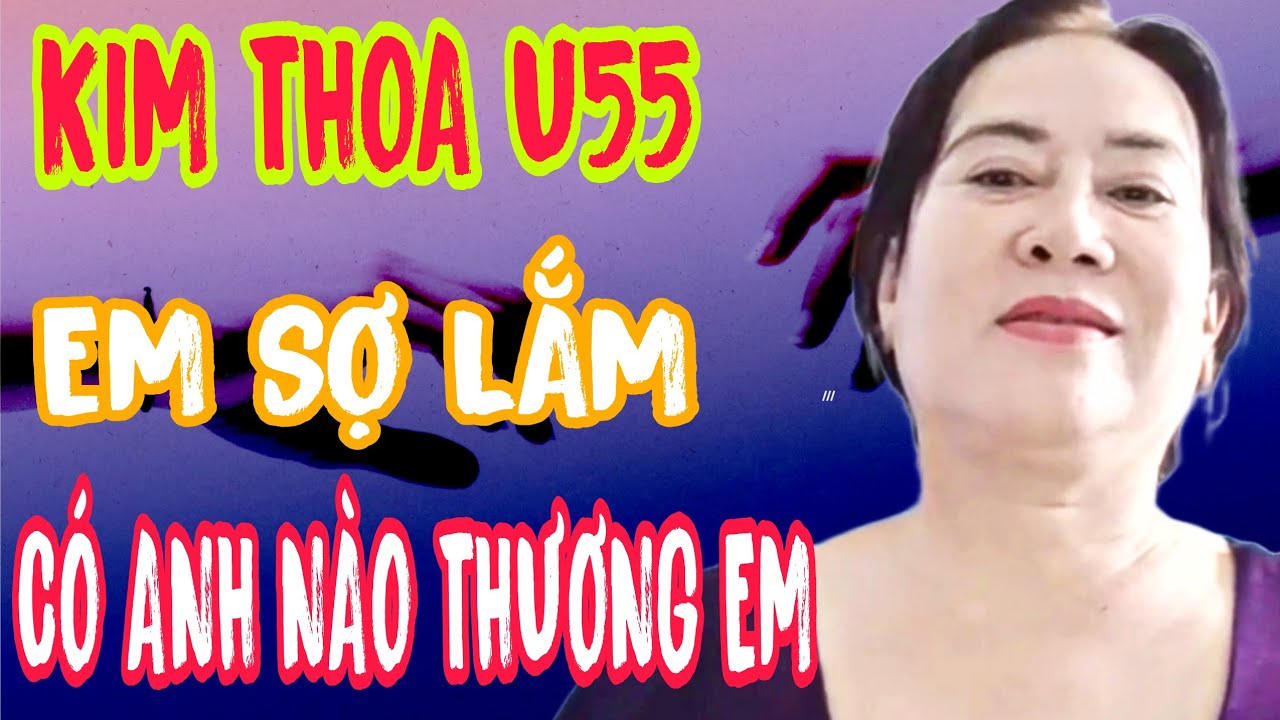 kim Thoa u55 em sợ lắm, có anh nào đồng cảm và thương em #720 - YouTube