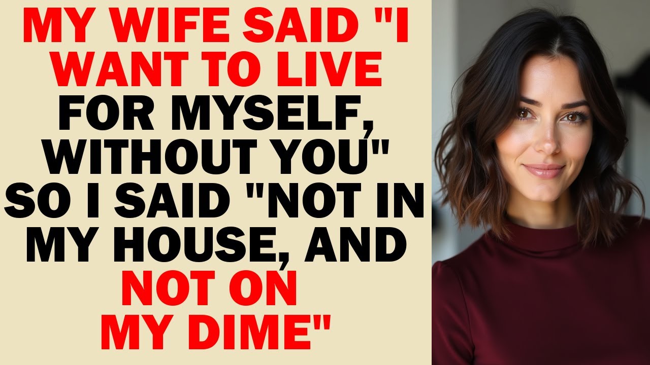 She Said, "I Want to Live Without You" — I Told Her, "Then Not in My House and Not on My Dime ...