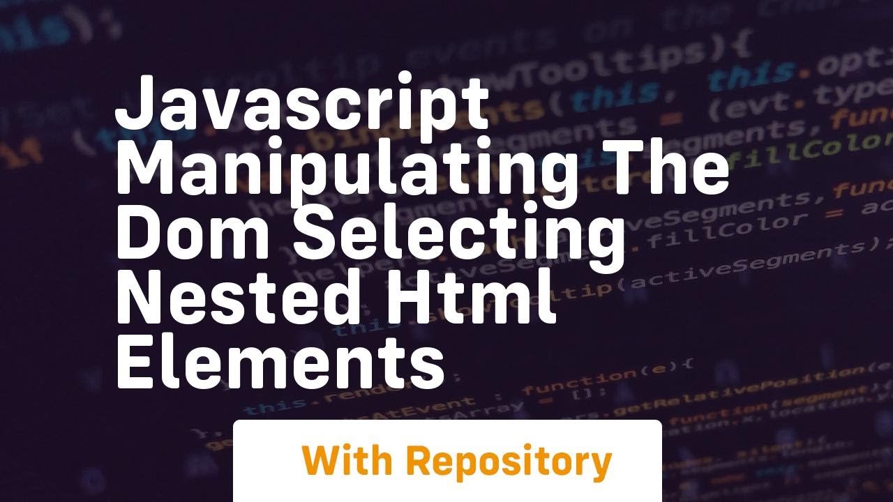 Javascript manipulating the dom selecting nested html elements - YouTube