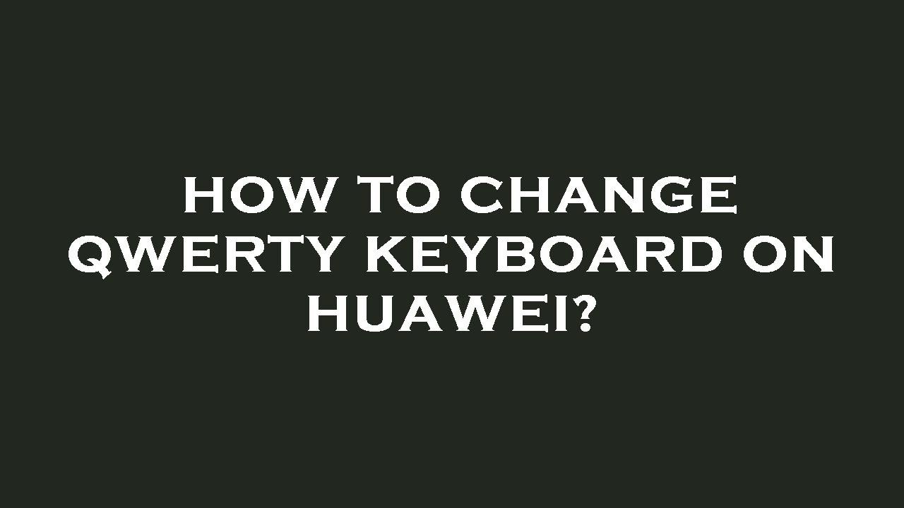 How to change qwerty keyboard on huawei? - YouTube