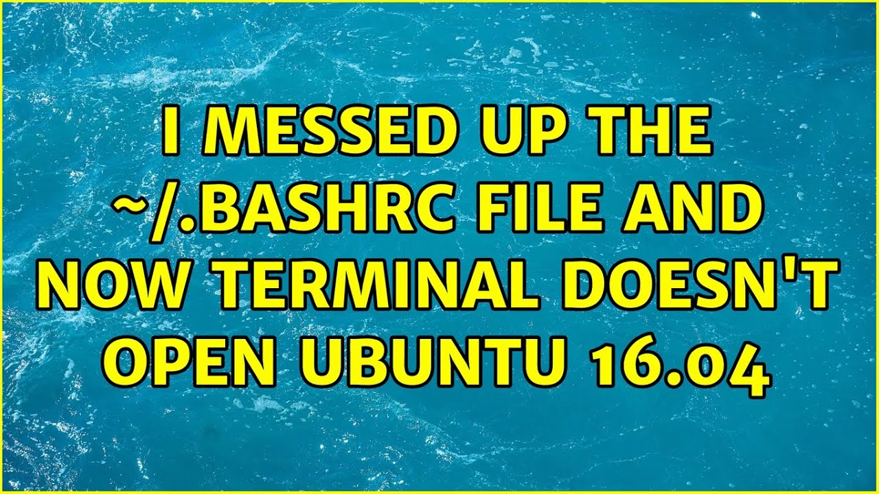 I Messed Up The bashrc File And Now Terminal Doesn t Open Ubuntu 16 I Messed Up The bashrc File And Now Terminal Doesn t Open Ubuntu 16