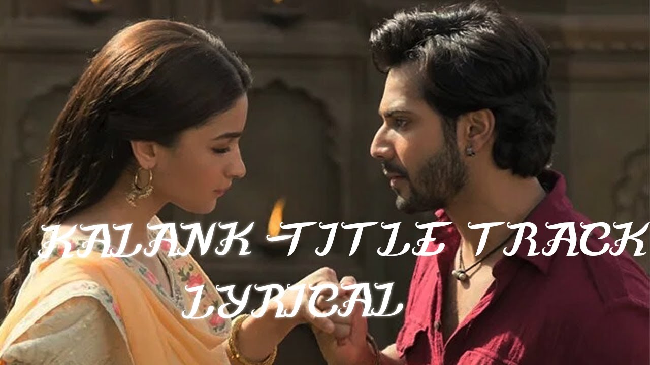 Kalank Title Track - Lyrics | Alia Bhatt , Varun Dhawan | Arijit Singh ...