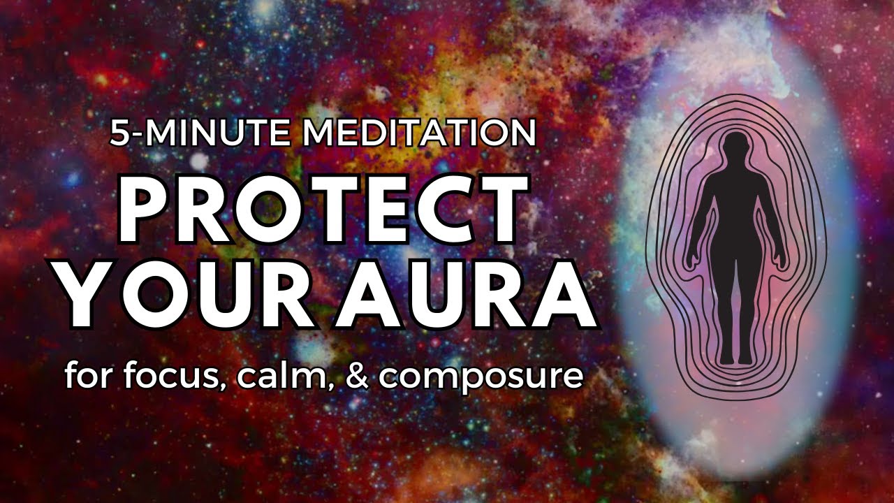 Protect Your Aura | 5-Minute Meditation for Focus, Calm, & Composure ...