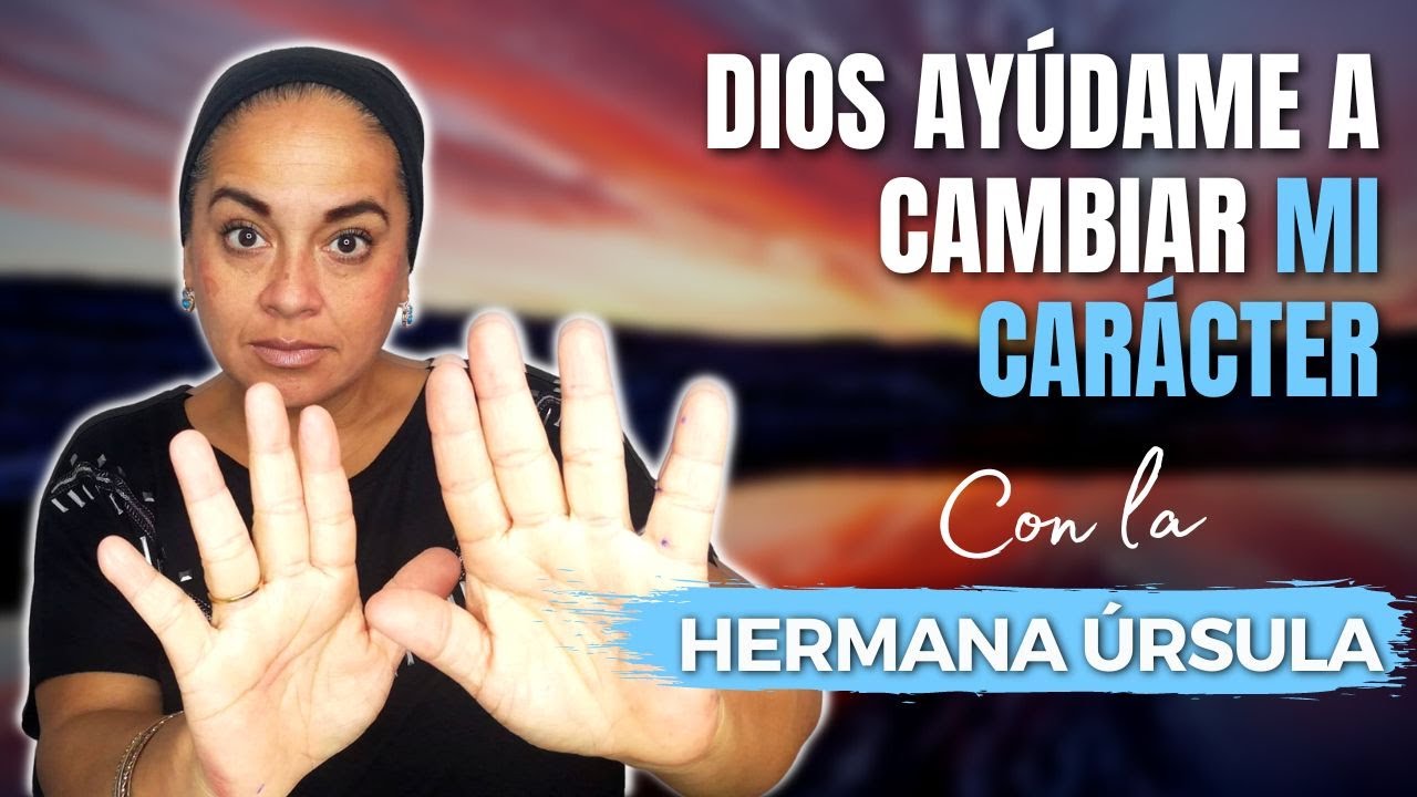 Dios ayúdame a cambiar mi carácter | Conversando con la hermana Úrsula ...