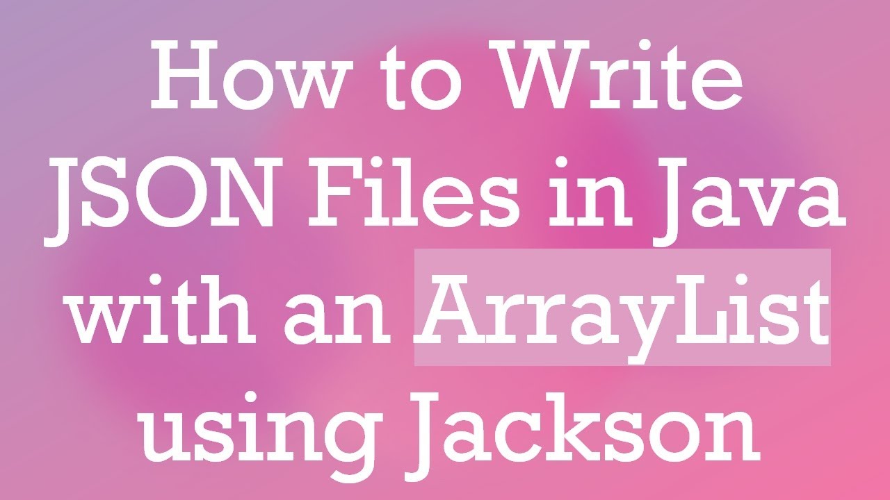 How To Write Json Files In Java With An Arraylist Using Jackson Youtube 9953