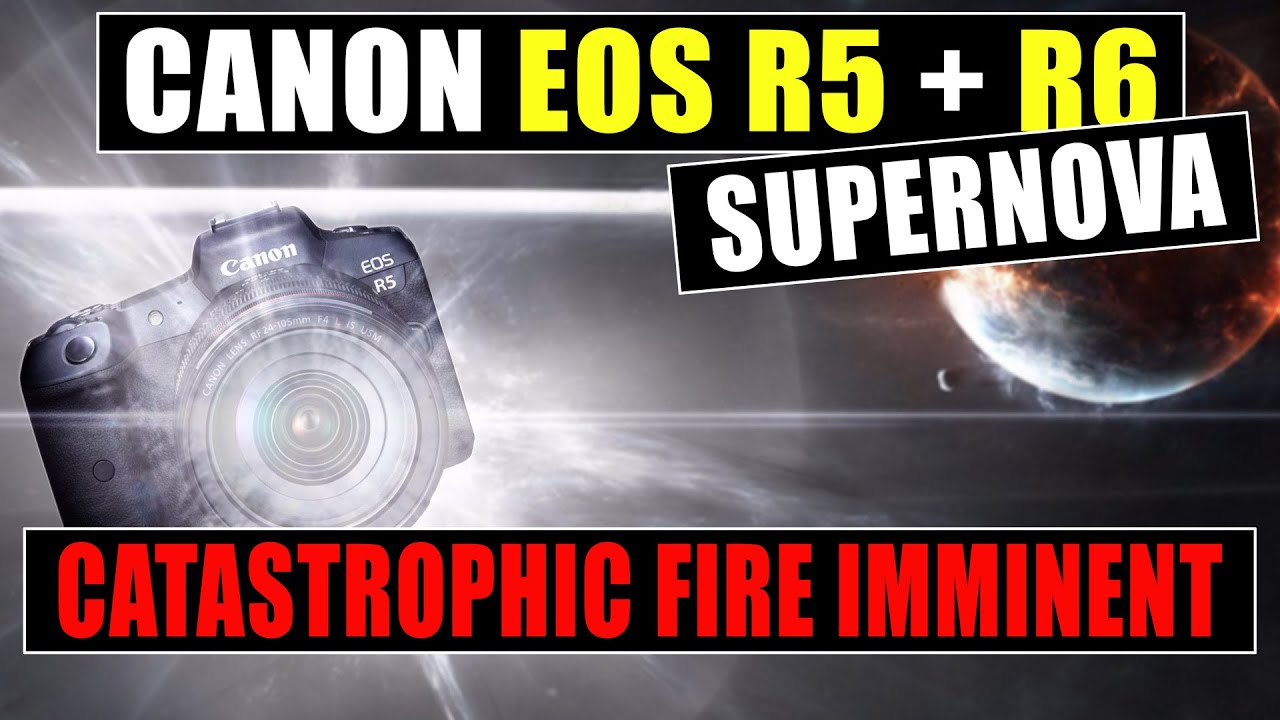 Warning Canon EOS R5 & EOS R6 Go SuperNova & Catch On Fire 🙃 - YouTube