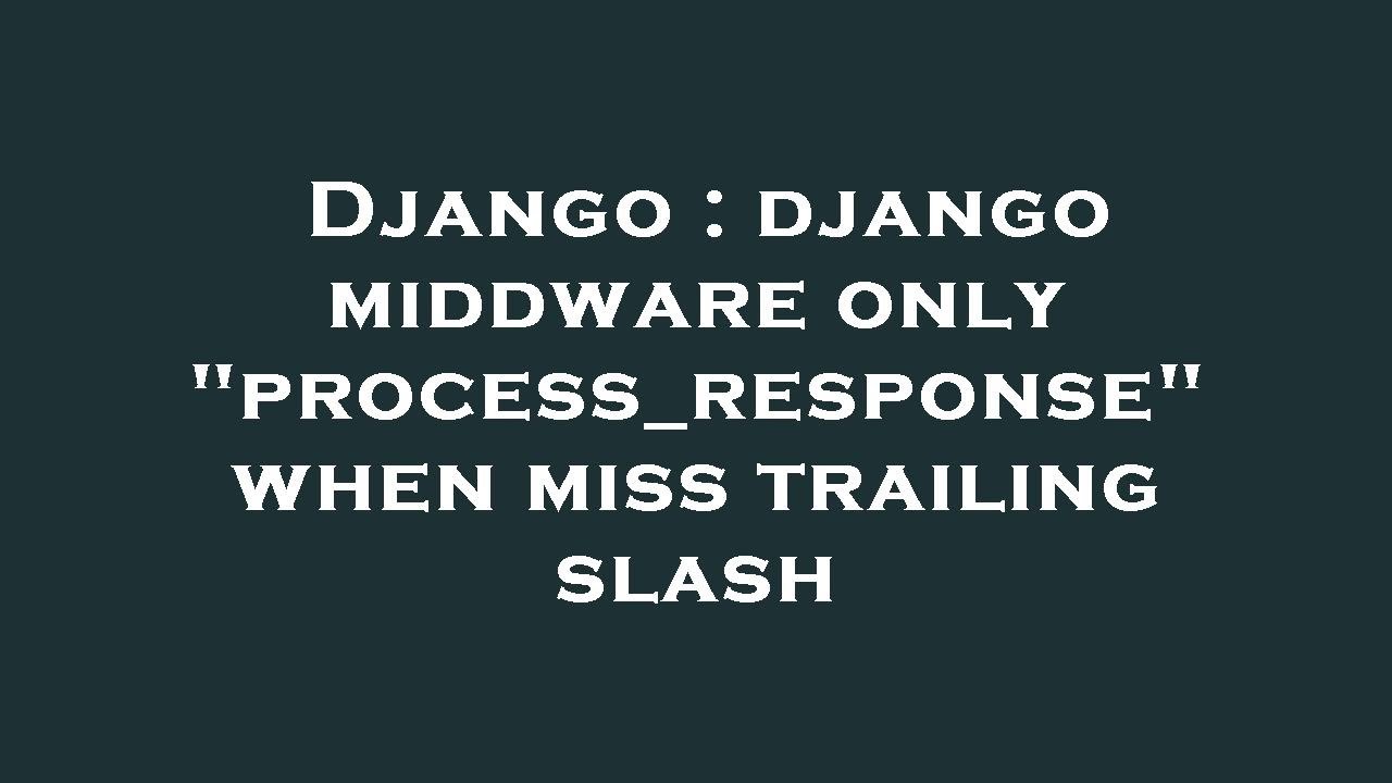 Django Django Middware Only Processresponse When Miss Trailing Slash Youtube