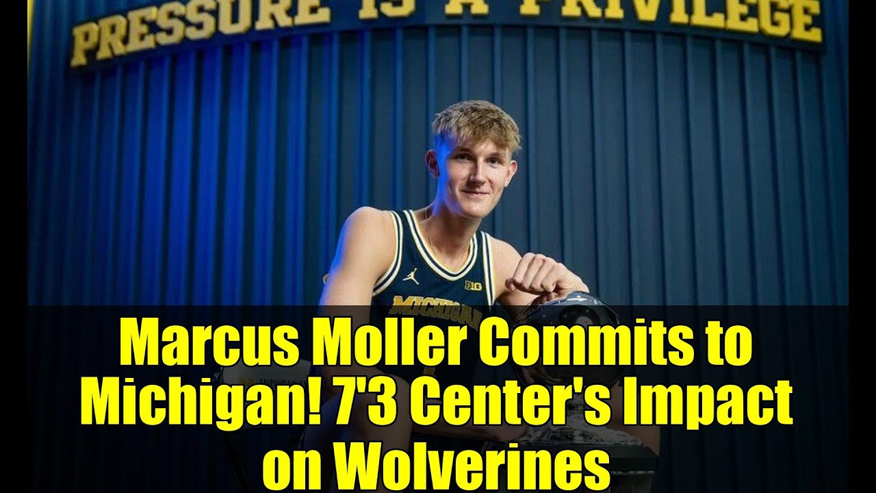 Marcus Moller Commits to Michigan! 7'3 Center's Impact on Wolverines ...