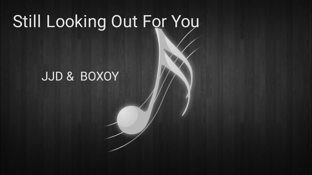 Still Looking Out For You Jjd And Boxoy Lyrics Youtube 7826