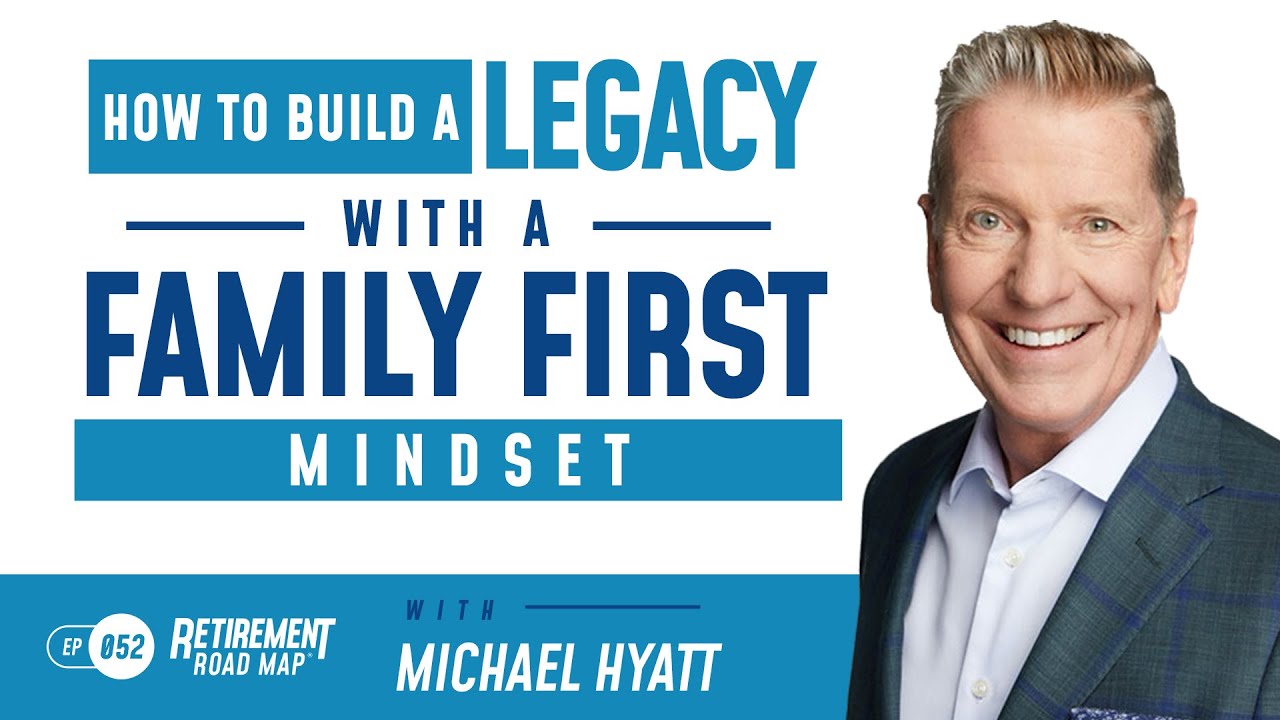 How to Build a Legacy with a Family First Mindset with Michael Hyatt ...