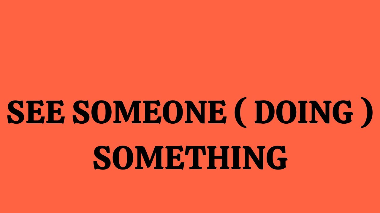 2. SEE SOMEONE DO ( DOING ) SOMETHING - YouTube