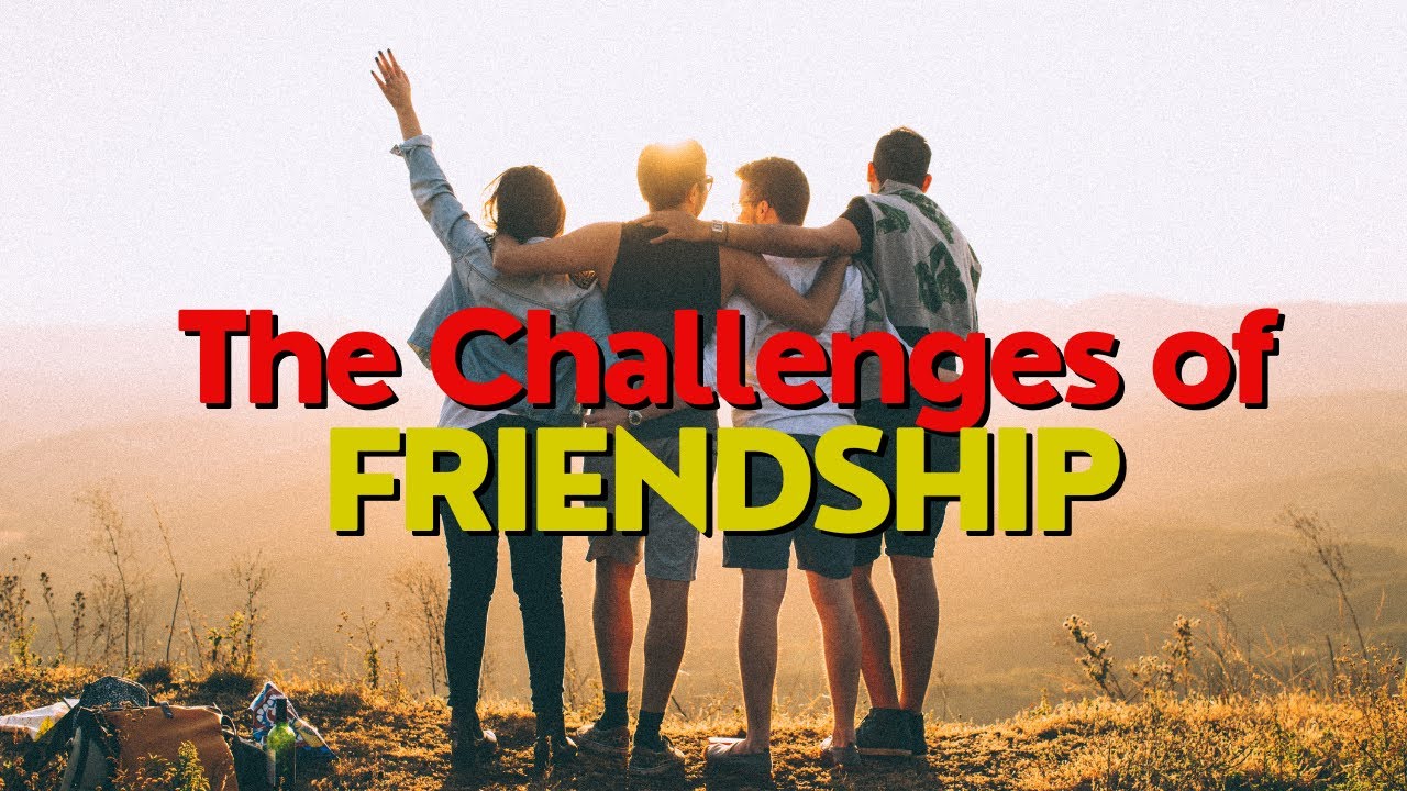 The Challenges of Friendship - YouTube
