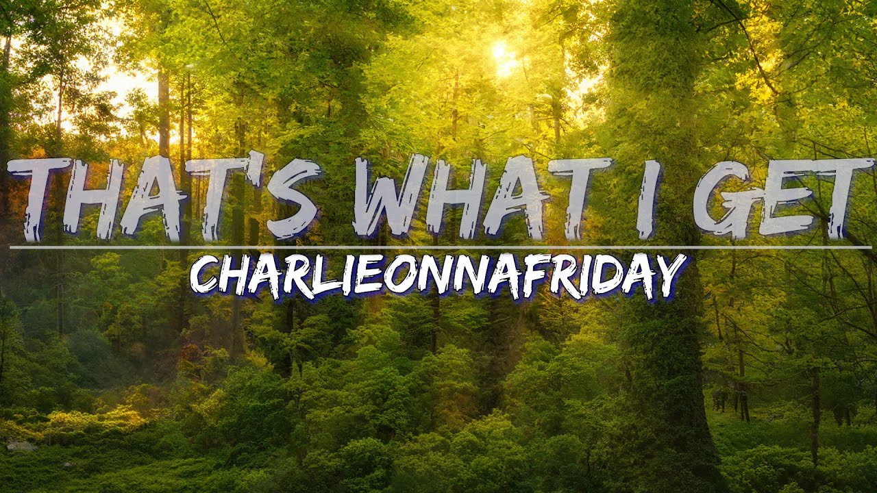 charlieonnafriday - That's What I Get (Lyrics) - Full Audio, 4k Video ...