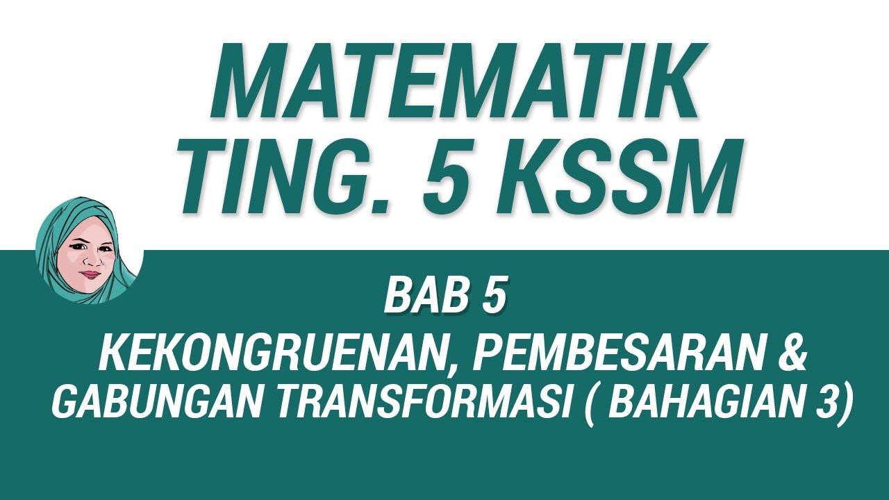 BAB 5 : KEKONGRUENAN, PEMBESARAN & GABUNGAN TRANSFORMASI | MATEMATIK ...
