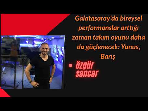 Galatasaray'da bireysel performanslar arttığı zaman takım oyunu daha da güçlenecek: Yunus, Barış