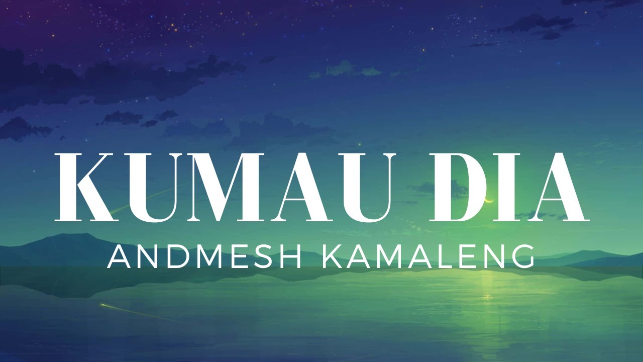 Kumau Dia - Andmesh Kamaleng (Lirik) - YouTube