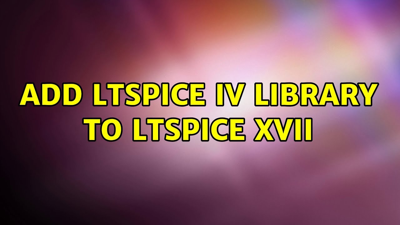 Add LTspice IV library to LTspice XVII - YouTube