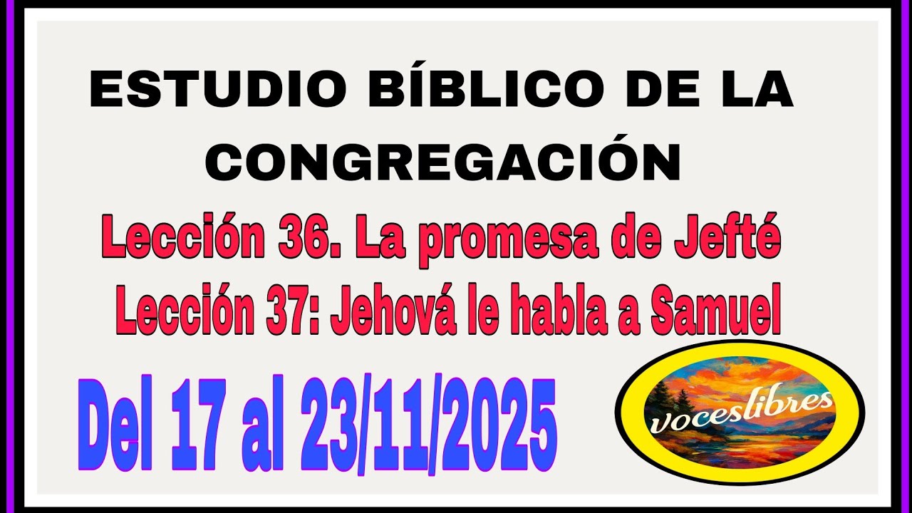 ESTUDIO BÍBLICO DE LA CONGREGACIÓN. LECCIONES 36 Y 37. DEL 17 AL 23/11 ...
