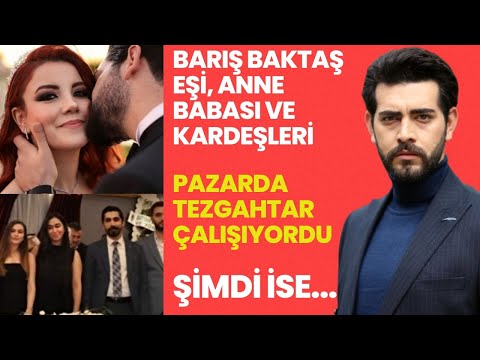 Barış Baktaş`ın Eşi Anne Babası ve Kardeşleri film tadında hayat hikayesi!