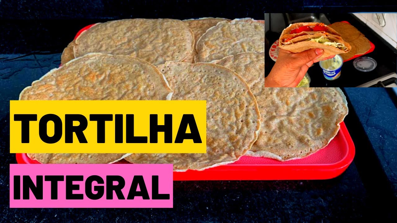 TORTILHAS INTEGRAIS FÁCEIS DE FAZER - SAUDÁVEIS MACIAS E SABOROSAS ...
