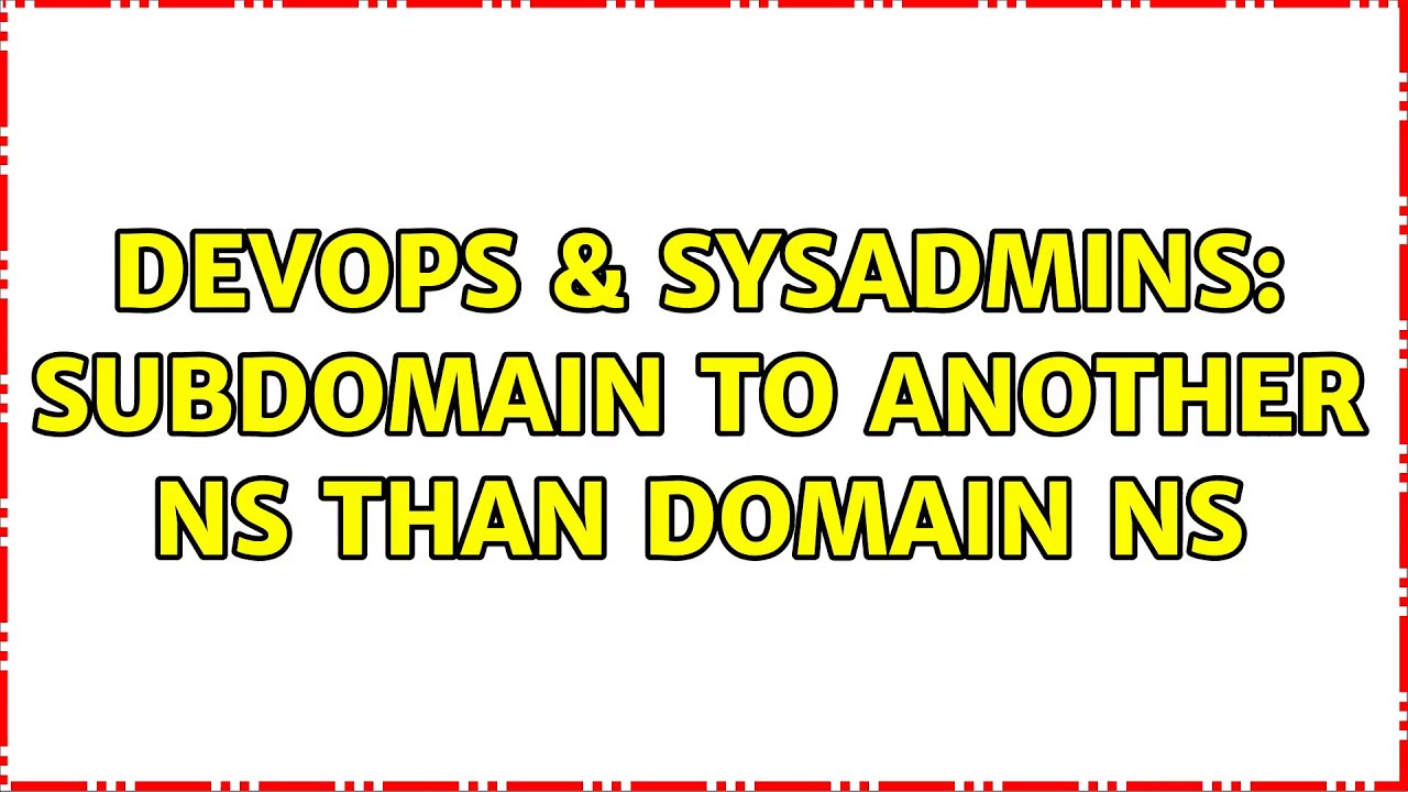 Devops And Sysadmins Subdomain To Another Ns Than Domain Ns Youtube