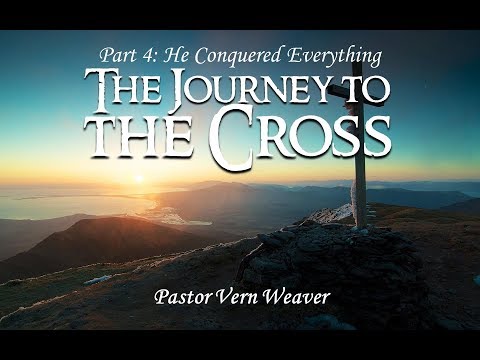 "The Journey to the Cross Part 4" - Pastor Vern Weaver - YouTube