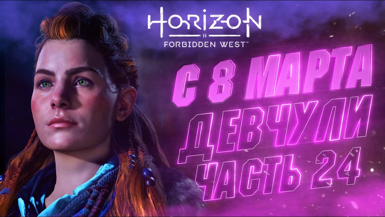 🌹ДЕВЧАТА, ЛЮБИМ ВАС! С 8 МАРТА 😘 | Horizon 2: Forbidden West НА ХАРДЕ (Ч.24.1) - YouTube