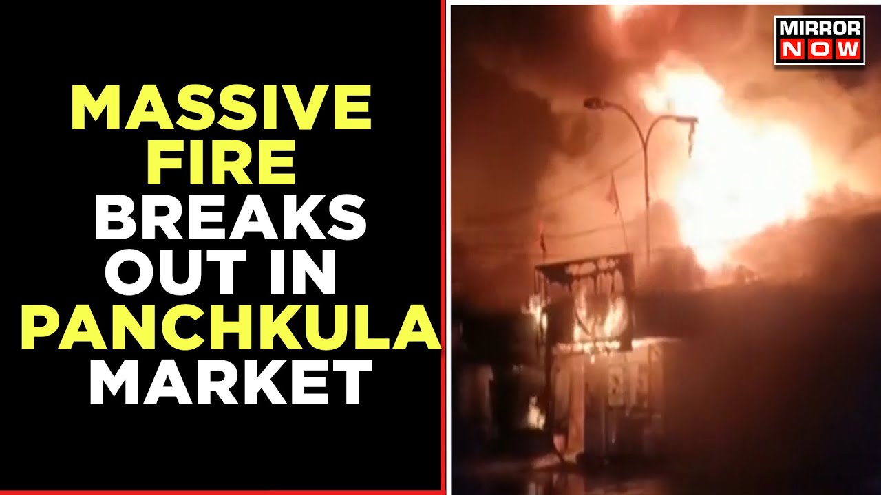 Massive Fire At Panchkula Market, More Than 100 Shops Turned Into Ashes ...