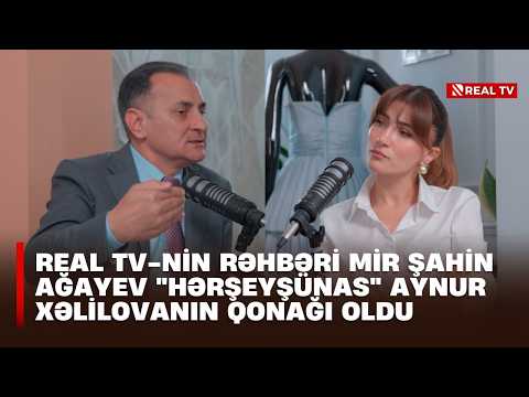 Real TV-nin rəhbəri Mir Şahin Ağayev “Hərşeyşünas” Aynur Xəlilovanın qonağı oldu