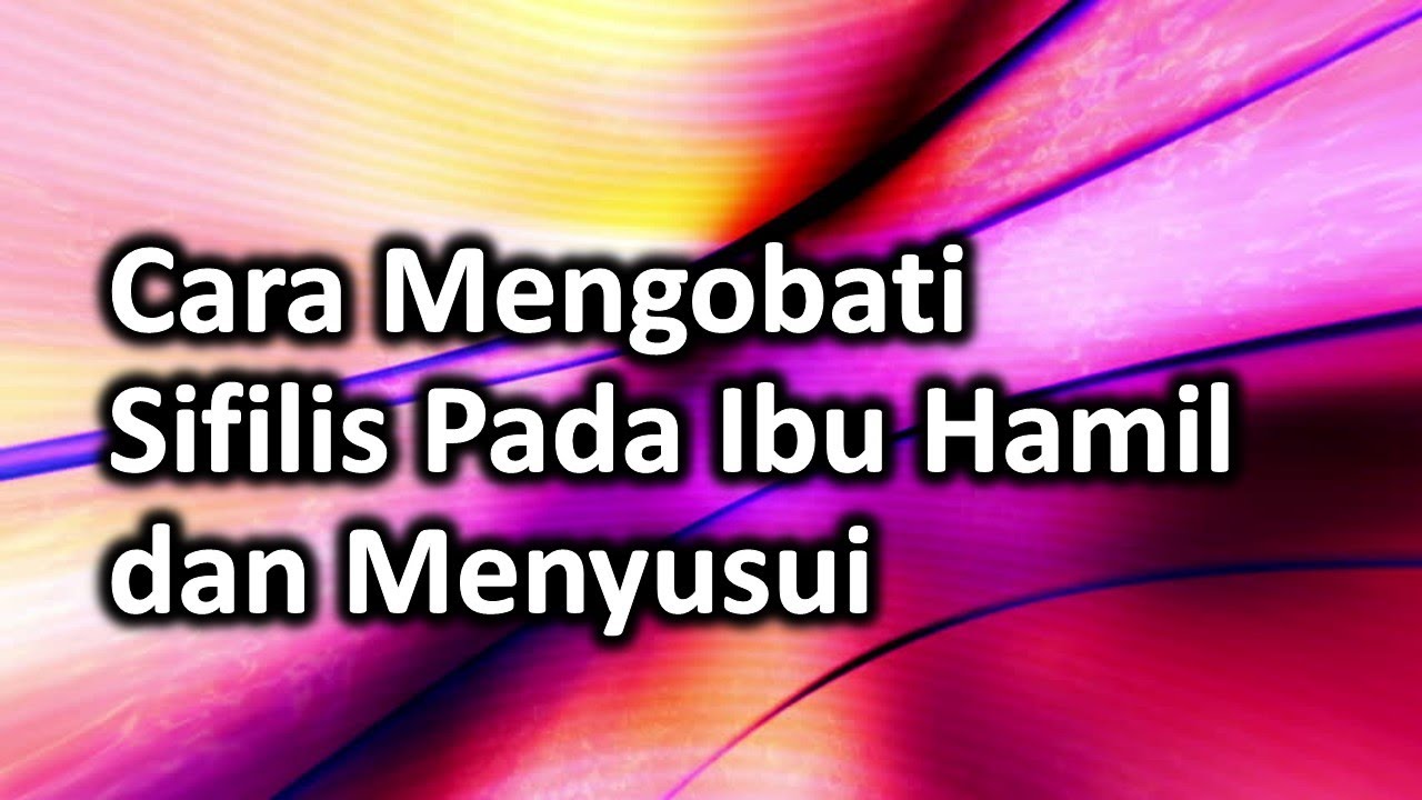 Cara Mengobati Sifilis Pada Ibu Hamil dan Menyusui - YouTube