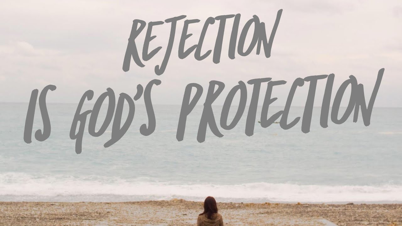 REJECTION IS GODS PROTECTION...SPIRIT HAS SOMETHING BETTER IN MIND FOR ...