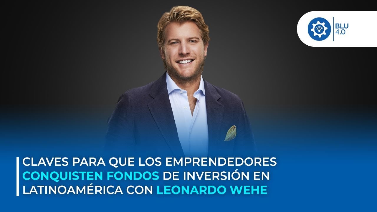¿Cómo conquistar fondos de inversión? Habla el empresario Leonardo Wehe ...