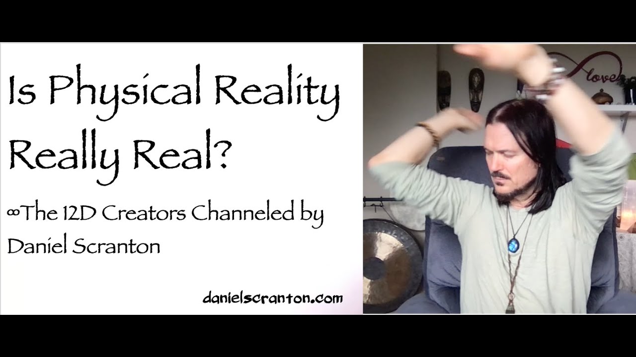 Is Physical Reality Really Real? ∞The 12D Creators, Channeled by Daniel ...