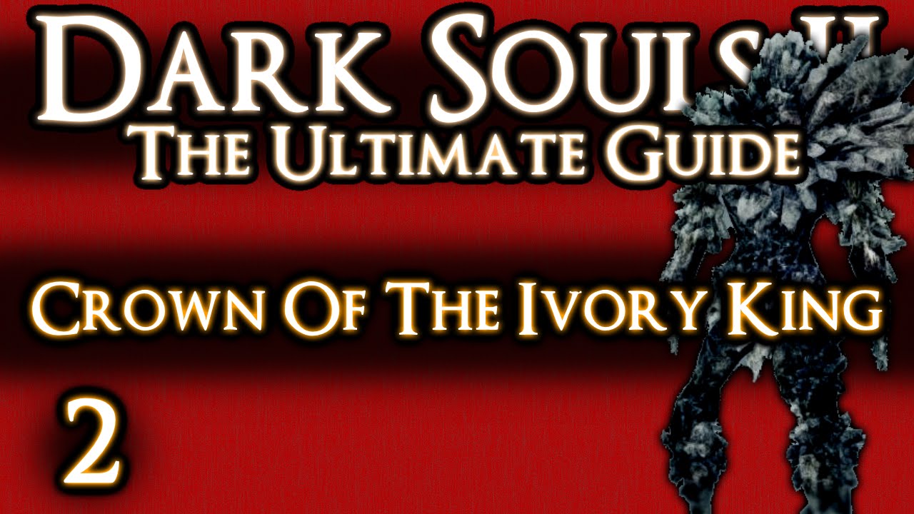 DARK SOULS 2 : THE ULTIMATE GUIDE - PART 2 OF 3 - 101% CROWN OF THE ...