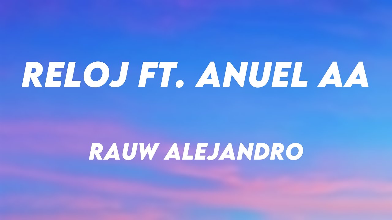 Reloj ft. Anuel AA - Rauw Alejandro (Lyrics Video) 🎹 - YouTube Music