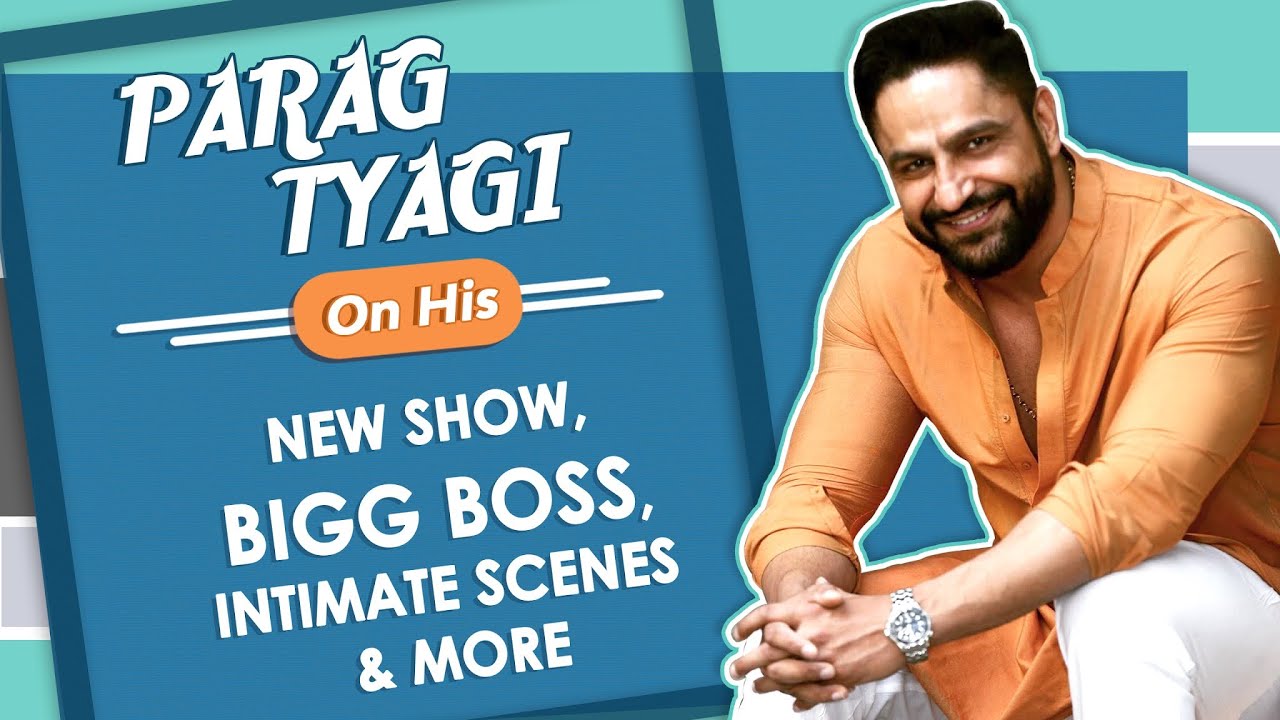 Parag Tyagi On His New Show, Bigg Boss, Intimate Scenes & More. - YouTube