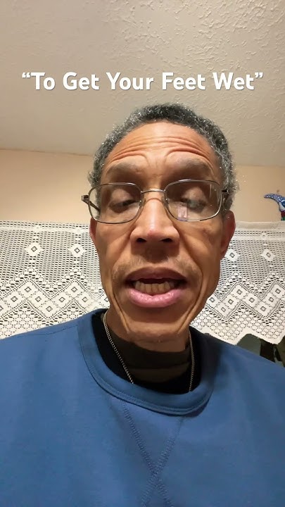 “To Get Your Feet Wet” = To experience or do something, usually for the ...