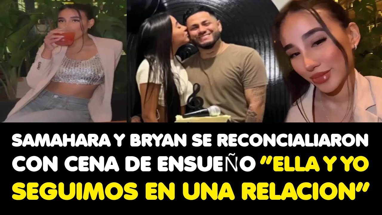 SAMAHARA Y BRYAN TORRES SE RECONCIALIARON CON CENA DE ENSUEÑO “ELLA Y ...