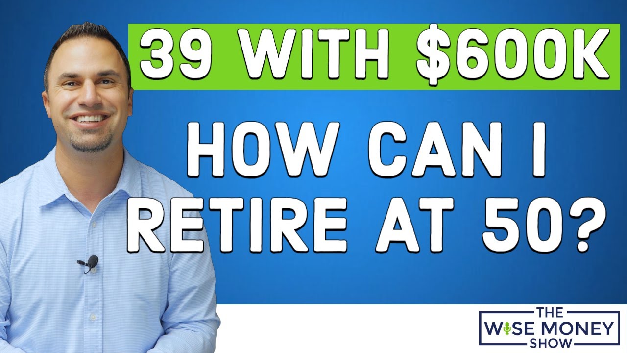 39 Years Old with $600k Saved -- How Can I Retire at 50? - YouTube