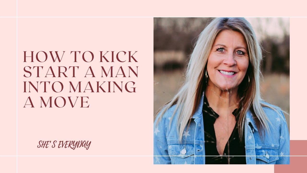 How to kickstart that man into making a move - YouTube