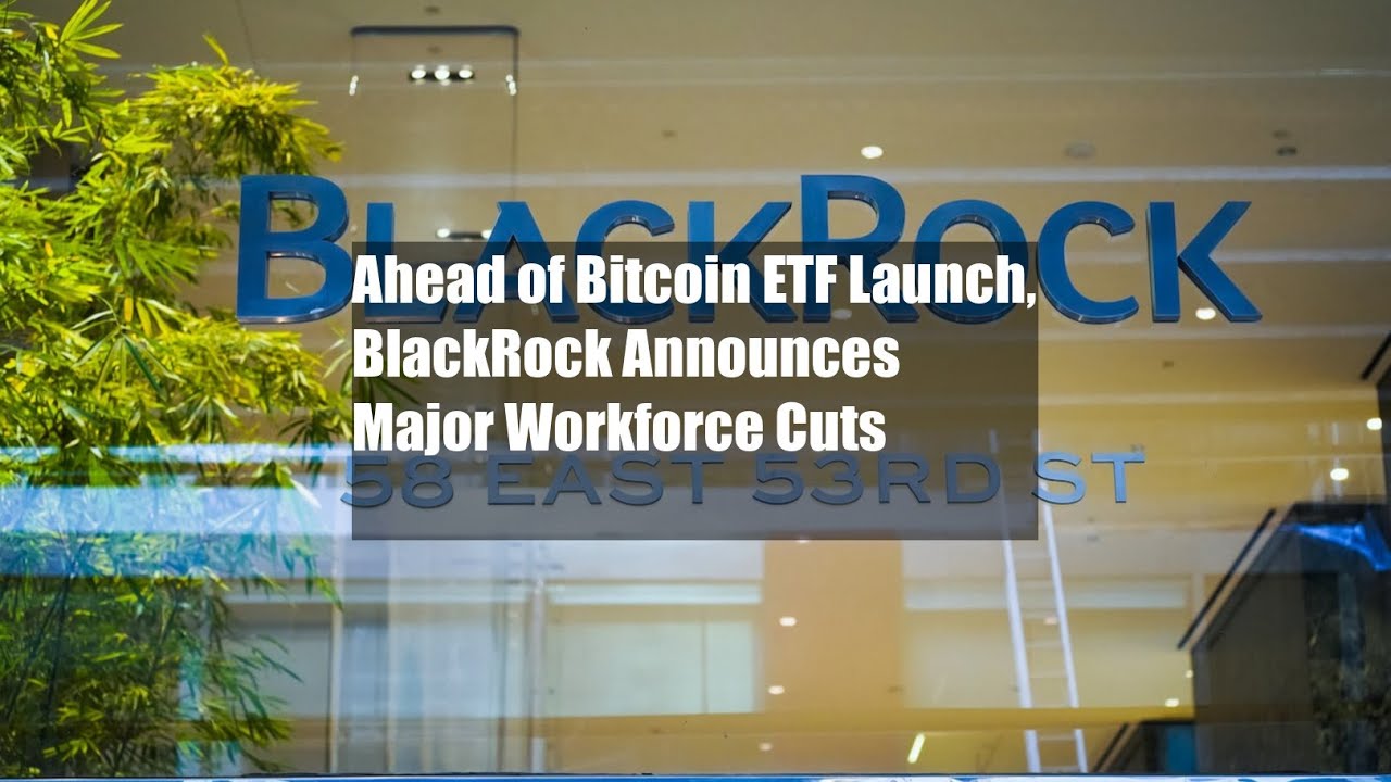 Ahead of Bitcoin ETF Launch, BlackRock Announces Major Workforce Cuts ...