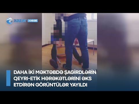 Daha iki məktəbdə şagirdlərin qeyri-etik hərəkətlərini əks etdirən görüntülər yayıldı