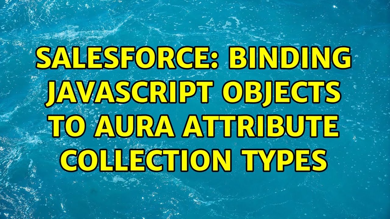 Salesforce Binding Javascript Objects To Aura Attribute Collection Types Youtube