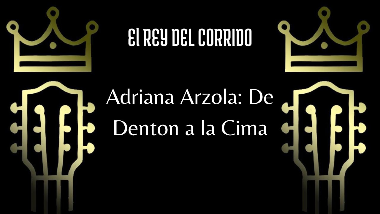 Adriana Arzola: De Denton a la Cima - El Rey del Corrido - YouTube