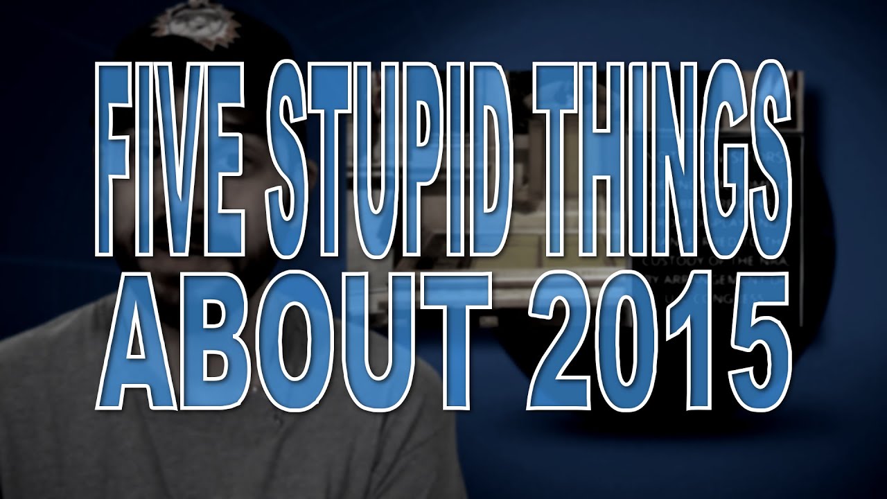 Five Stupid Things About 2015 - YouTube