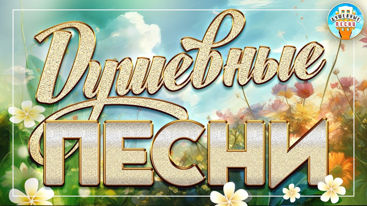 ДУШЕВНЫЕ ПЕСНИ КРАСИВЫЕ ДУШЕВНЫЕ ХИТЫ ПЕСНИ ДЛЯ ХОРОШЕГО НАСТРОЕНИЯ 16