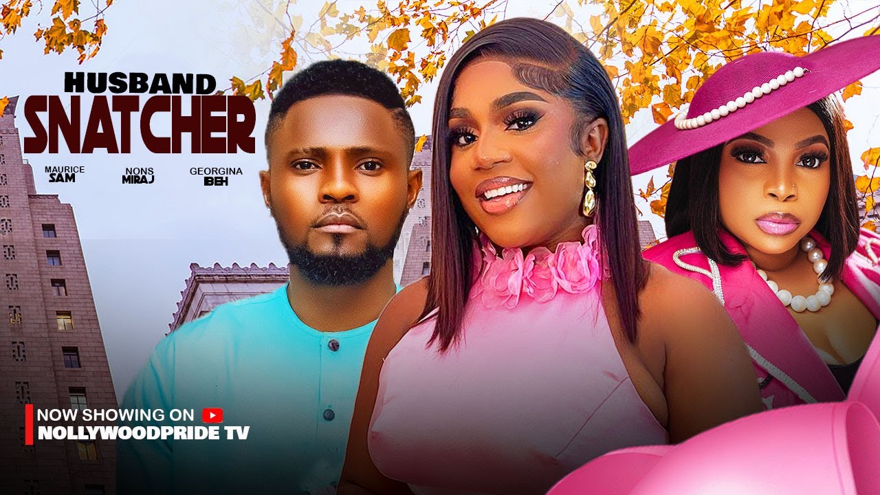 HUSBAND SNATCHER - MAURICE SAM, NONS MIRAJ, GEORGINA IBEH latest ...