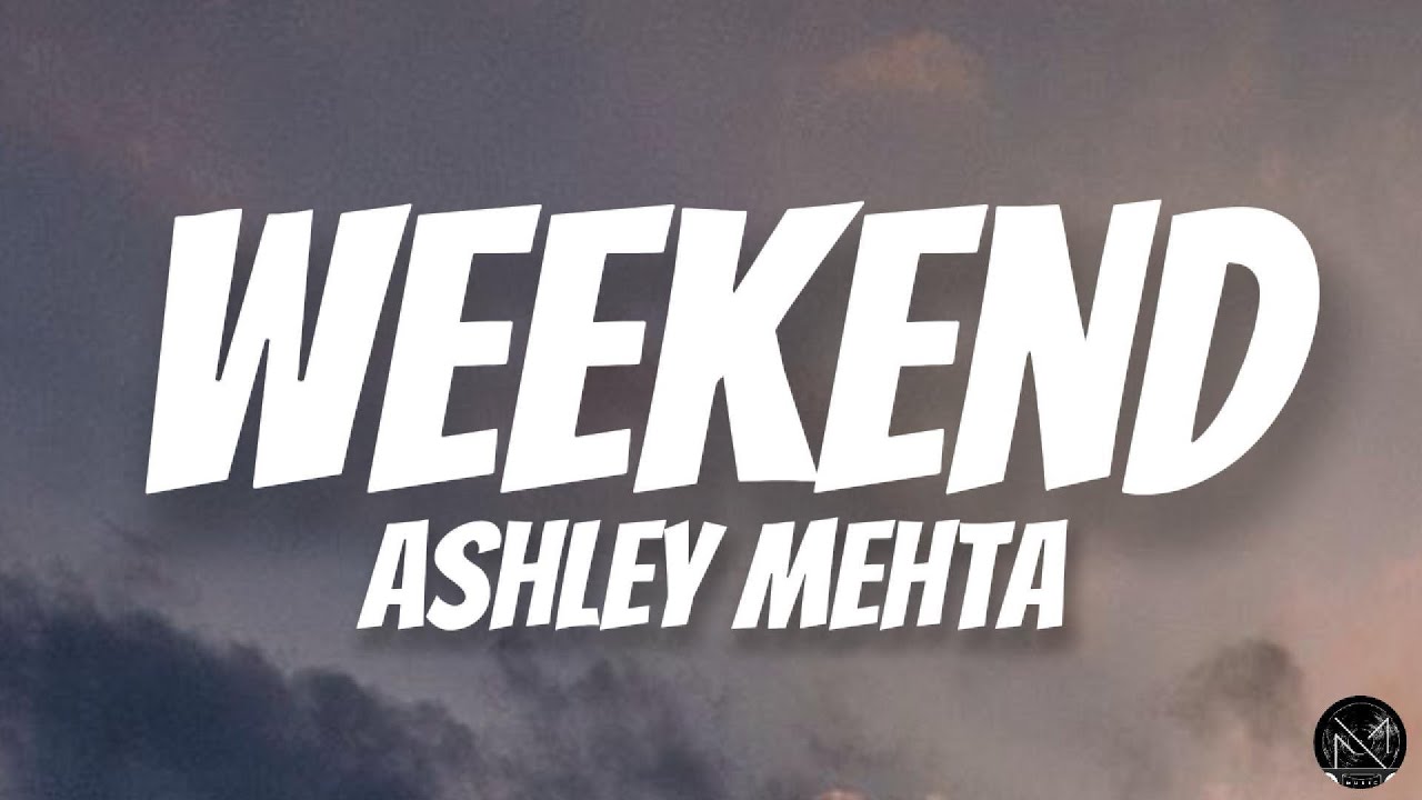 Weekend – Ashley Mehta Lyrics - YouTube